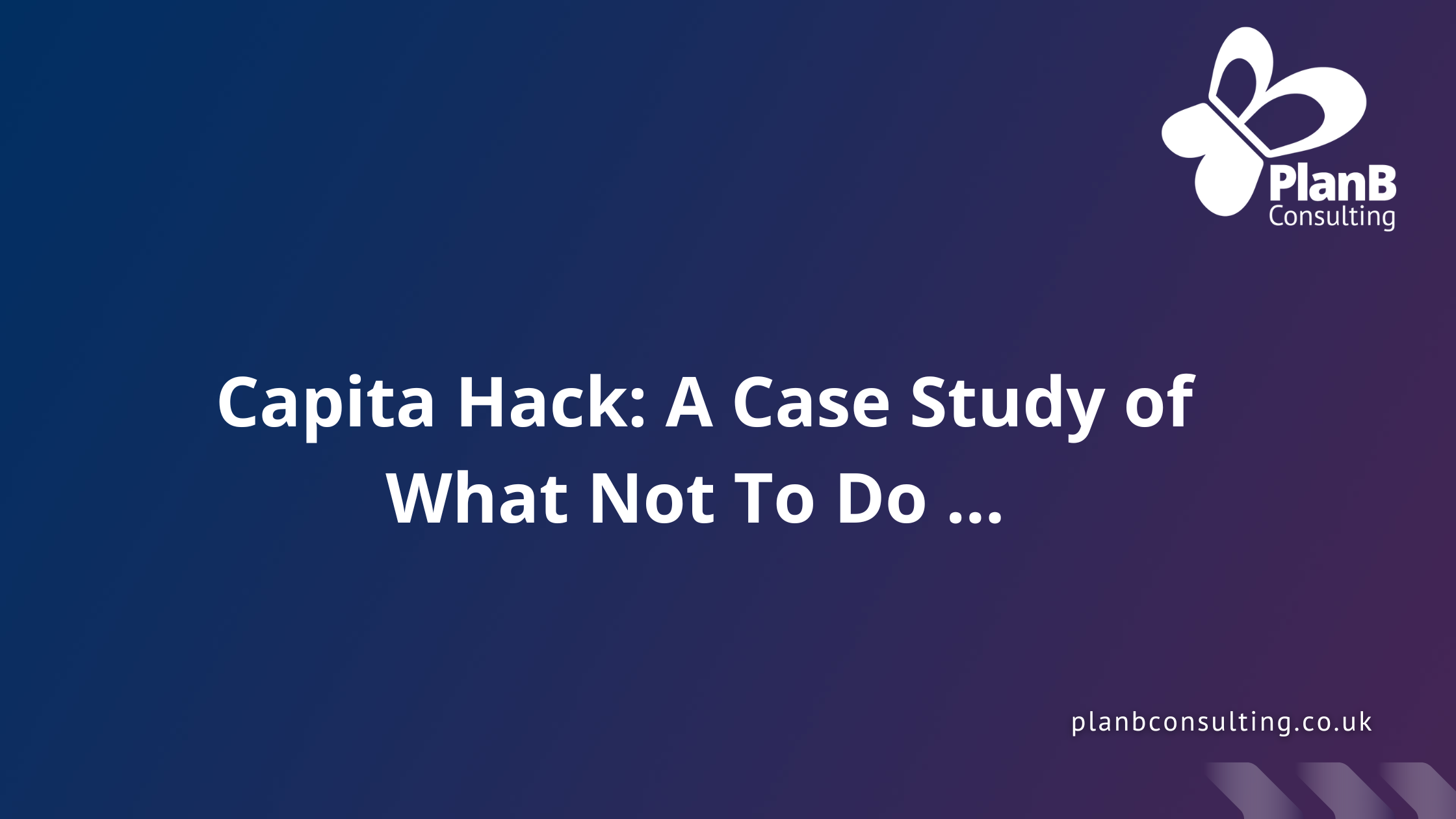 Capita Hack: A Case Study of What Not To Do ... | PlanB Consulting
