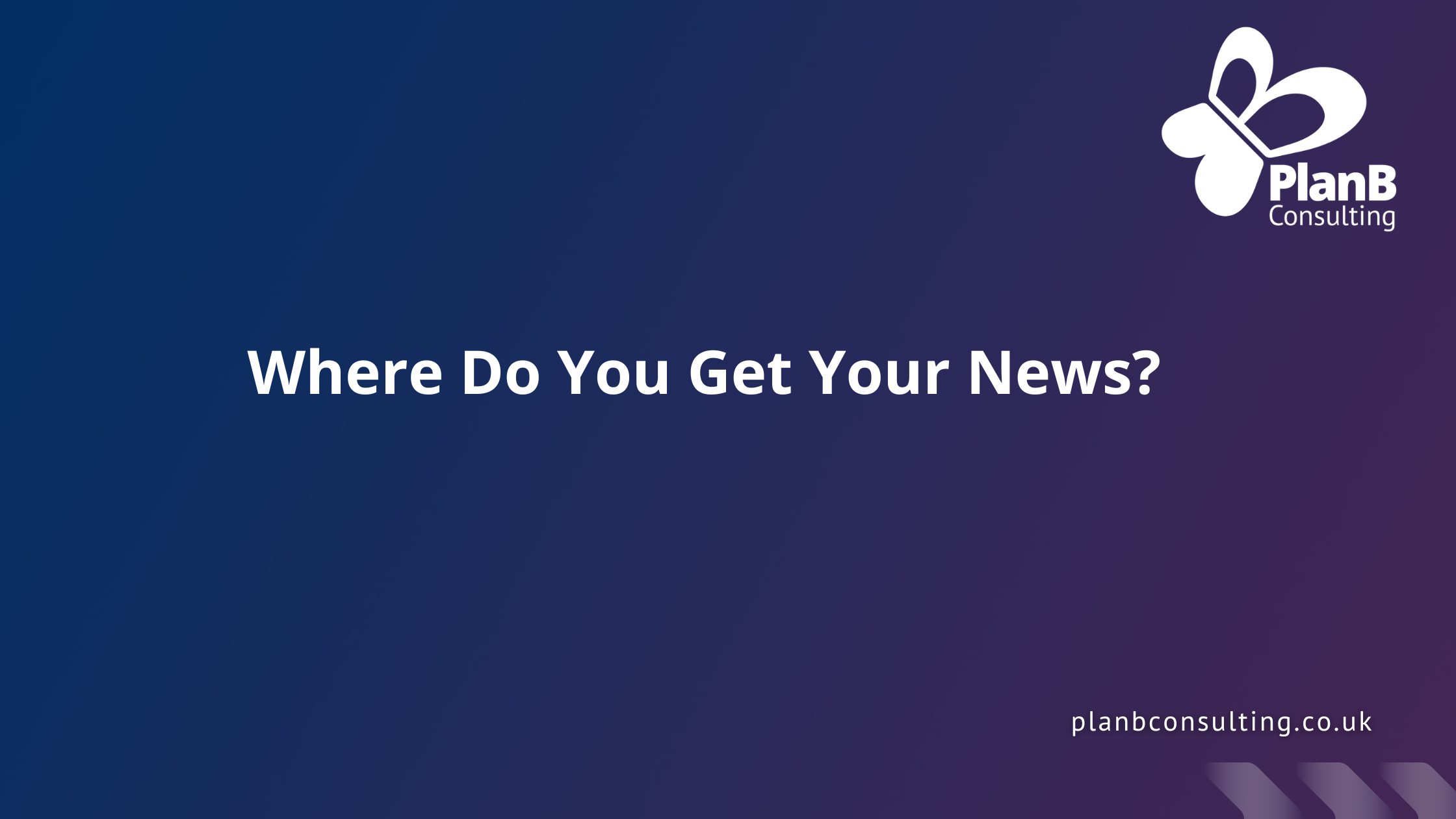 Where Do You Get Your News? | PlanB Consulting
