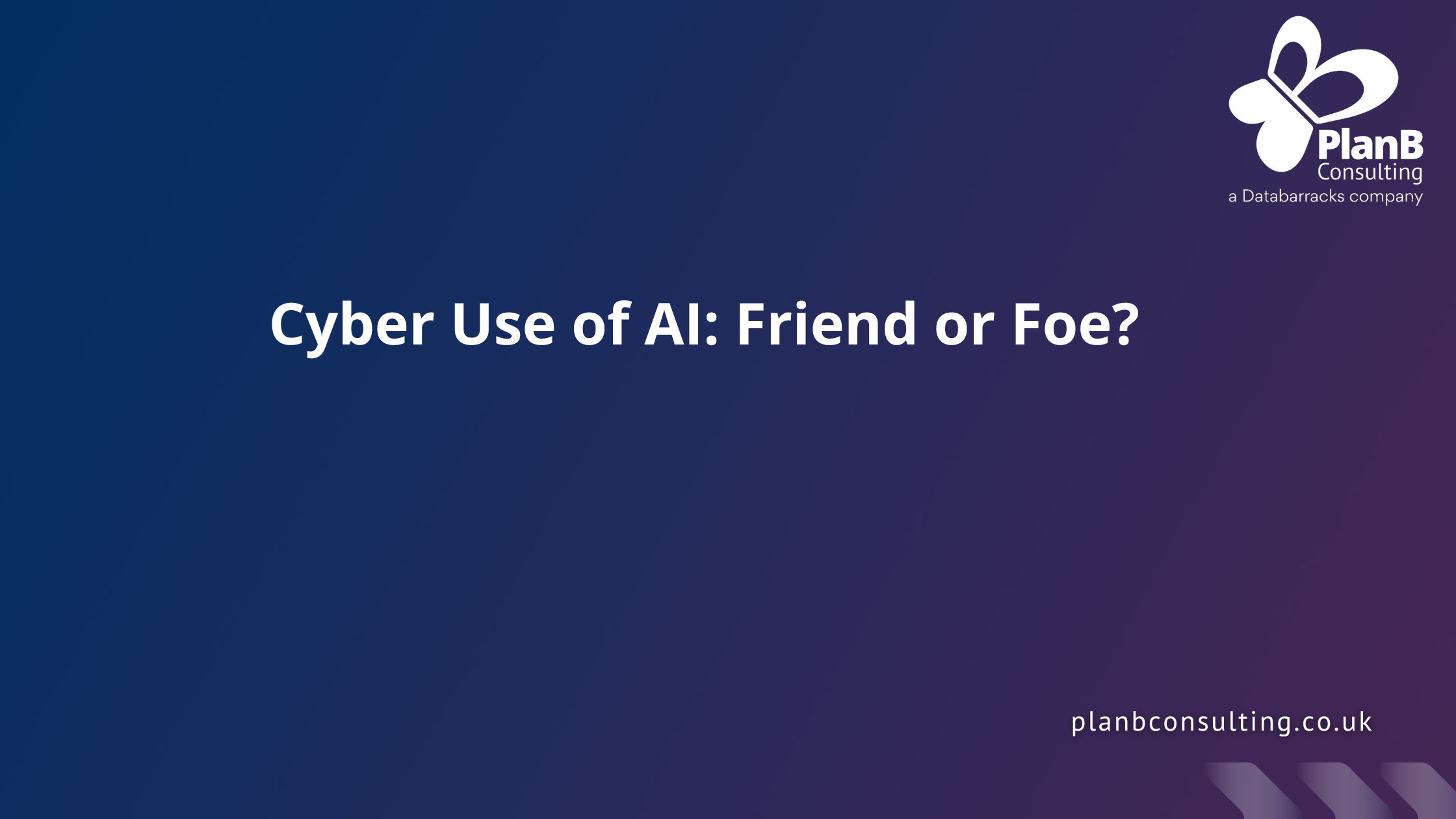 Cyber Use of AI: Friend or Foe? | PlanB Consulting
